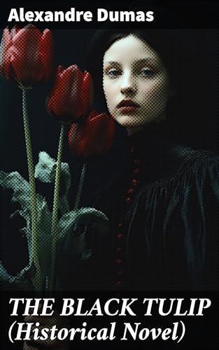 THE BLACK TULIP (Historical Novel): A Tale of Love, Intrigue, and Justice in 17th Century ...