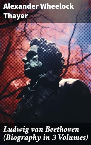 Ludwig van Beethoven (Biography in 3 Volumes): Unveiling the Musical ...
