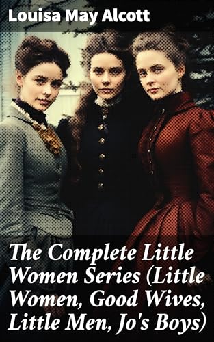 The Complete Little Women Series (Little Women, Good Wives, Little Men ...