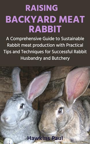 RAISING BACKYARD MEAT RABBIT: A Comprehensive Guide to Sustainable ...