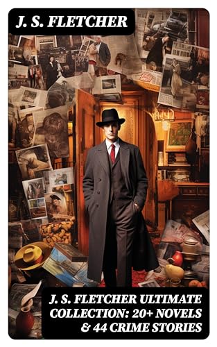 J. S. FLETCHER Ultimate Collection: 20+ Novels & 44 Crime Stories ...