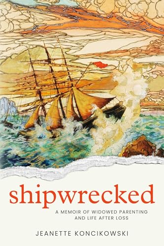 Shipwrecked: A Memoir of Widowed Parenting and Life After Loss by ...