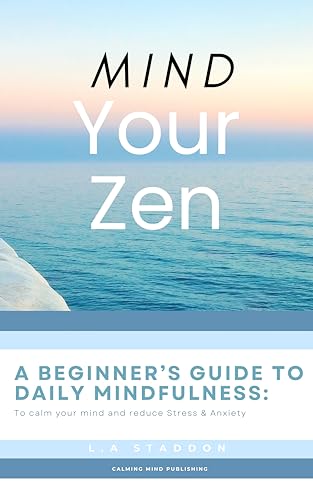 Mind your Zen: A Beginner’s Guide to Daily Mindfulness: To calm your ...
