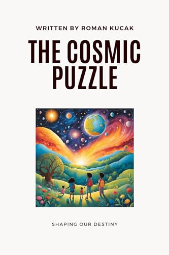 The Cosmic Puzzle: Shaping Our Destiny by Roman Kucak | Goodreads