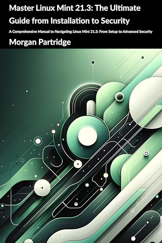 Master Linux Mint 21.3: The Ultimate Guide from Installation to ...