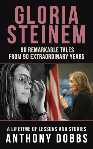 Gloria Steinem: 90 Remarkable Tales from 90 Extraordinary Years: A ...