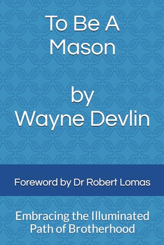 To Be A Mason: Embracing the Illuminated Path of Brotherhood by Wayne Devlin BCAa | Goodreads