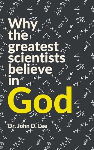 WHY THE GREATEST SCIENTISTS BELIEVE IN GOD: Discover the scientific ...
