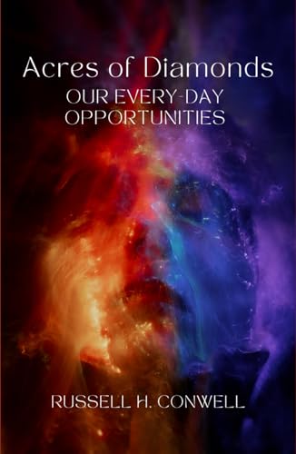 Acres of Diamonds: Our Every-day Opportunities by Russell H. Conwell ...