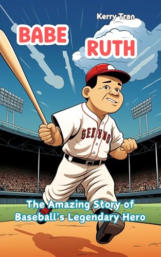 Babe Ruth: The Amazing Story of Baseball's Legendary Hero: Inspiring ...