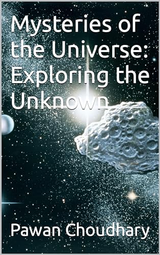 Mysteries of the Universe: Exploring the Unknown by PAWAN CHOUDHARY ...