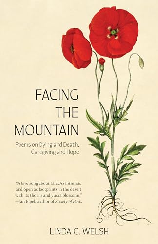 Facing the Mountain: Poems on Dying and Death, Caregiving and Hope by ...
