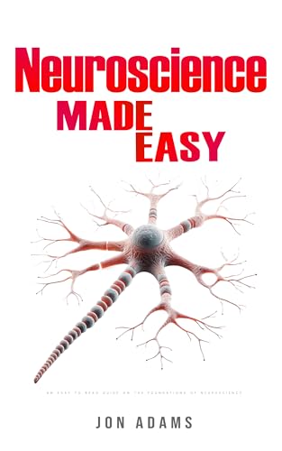Neuroscience Made Easy: An Easy To Read Guide On The Foundations Of ...
