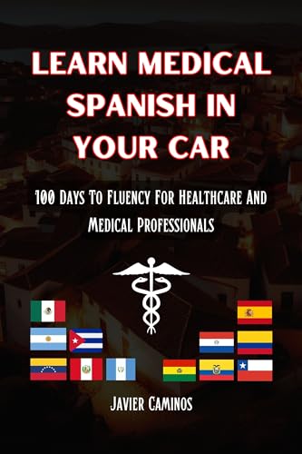 Learn Medical Spanish In Your Car: 100 Days To Fluency For Healthcare ...