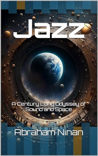 Jazz: A Century Long Odyssey of Sound and Space by Abraham Ninan ...