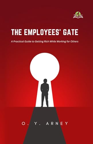 The Employees’ Gate: A Practical Guide to Getting Rich While Working ...