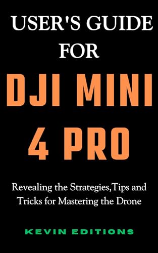 User's Guide For DJI Mini 4 Pro : Revealing the Strategies,Tips and ...