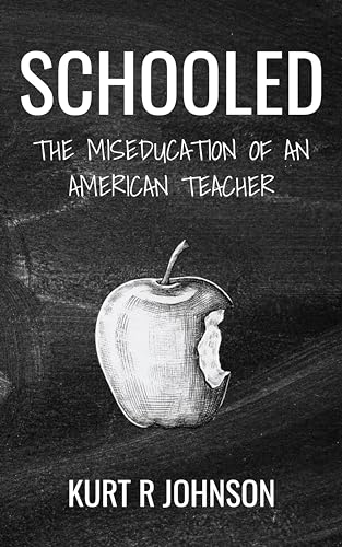 Schooled: The Miseducation of an American Teacher by Kurt Johnson ...