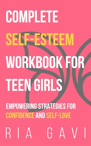 Complete Self-Esteem Workbook for Teen Girls: Empowering Strategies for ...