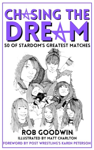 Chasing The Dream: 50 of Stardom's Greatest Matches! by Rob Goodwin ...