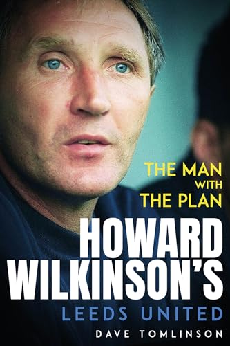 The Man with the Plan: Howard Wilkinson's Leeds United by Dave ...