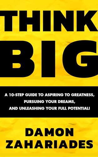 THINK BIG: A 10-Step Guide to Aspiring to Greatness, Pursuing Your ...