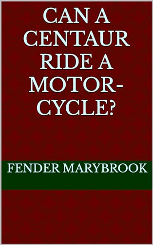 Can A Centaur Ride A Motorcycle? by Fender Marybrook | Goodreads