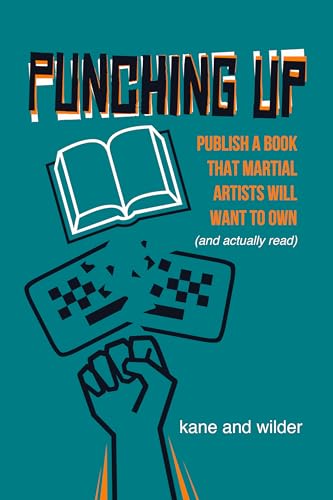 Punching Up: Publish a Book that Martial Artists Will Want to Own by ...