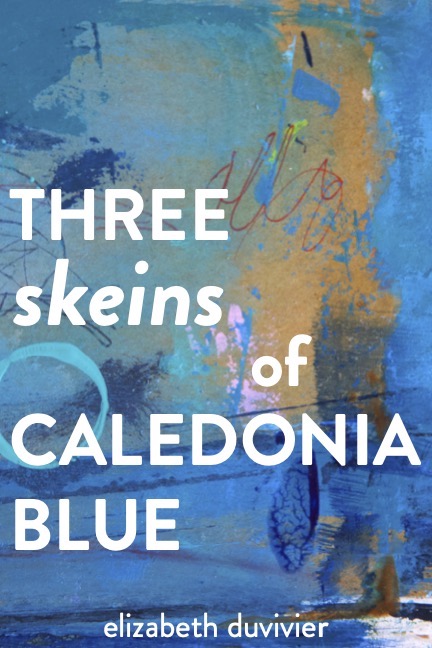 Three Skeins of Caledonia Blue by Elizabeth Duvivier | Goodreads