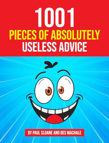 1001 Pieces of Absolutely Useless Advice: Humorous hints and goofy ...