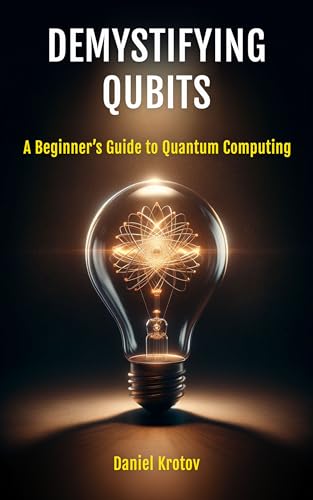Demystifying Qubits: A Beginner’s Guide to Quantum Computing by Daniel Krotov | Goodreads