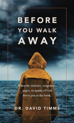 Before You Walk Away: When the violence, vengeance, anger, or apathy of God drives you to the ...
