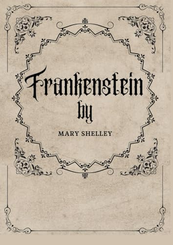 Frankenstein: by Mary Shelley by Mary Wollstonecraft Shelley | Goodreads