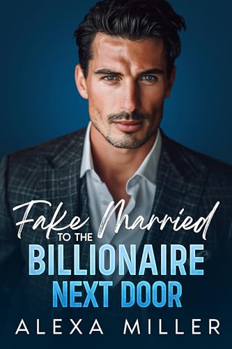 Fake Married to the Billionaire Next Door by Alexa Miller | Goodreads
