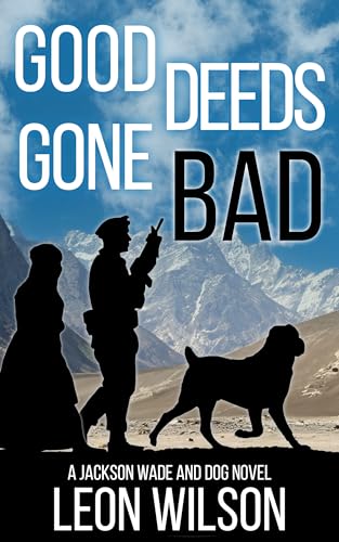 Good Deeds Gone Bad: A Jackson Wade and Dog Novel by Leon Wilson ...