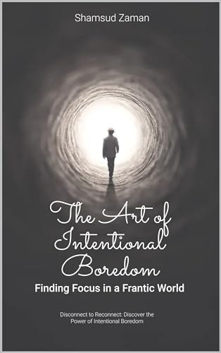 The Art of Intentional Boredom: Finding Focus in a Frantic World ...