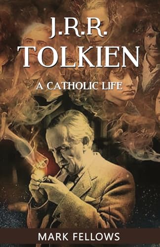 J.R.R. Tolkien: A Catholic LIfe: How Christian Spirituality Transformed ...