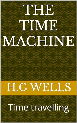 The time machine : Time travelling by H.G. Wells | Goodreads