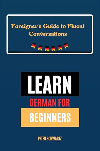 Learn German for Beginners: A Foreigner's Guide to Fluent Conversations ...