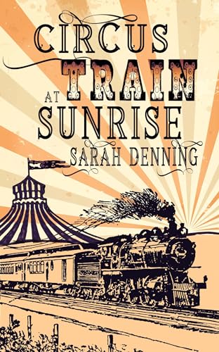 Circus Train at Sunrise by Sarah Denning | Goodreads