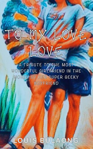 To My Love Love: A Tribute To The Most Wonderful Girlfriend In The ...