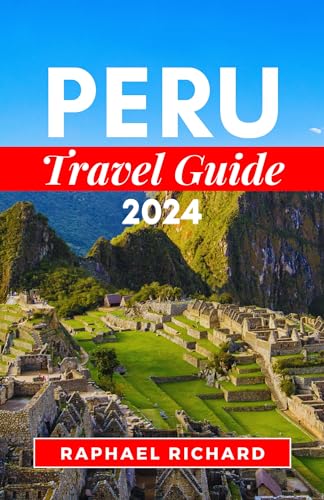 PERU TRAVEL GUIDE 2024: A Comprehensive Companion To Explore Vibrant ...