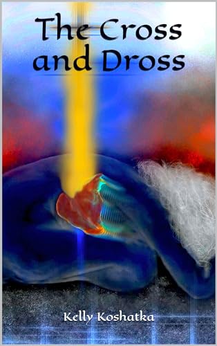 The Cross and Dross by Kelly Koshatka | Goodreads