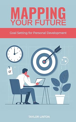 Mapping Your Future: Goal Setting for Personal Development by Taylor Linton | Goodreads