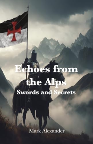 Echoes from the Alps: Swords and Secrets by Mark Alexander | Goodreads