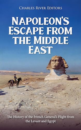 Napoleon’s Escape from the Middle East: The History of the French ...
