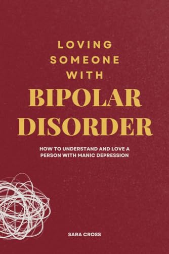 Loving Someone With Bipolar Disorder: How to Understand and Love a Person with Manic Depression ...