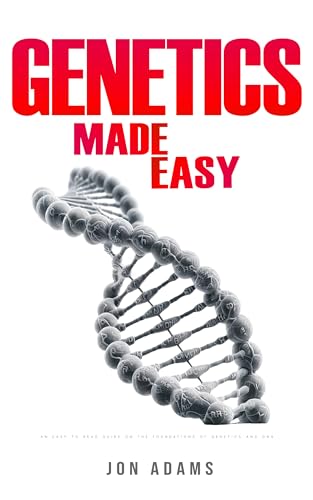 Genetics Made Easy: An Easy To Read Guide On The Foundations Of ...