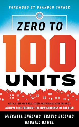 Zero To 100 Units: Build a cash flow real estate portfolio of over 100 units, achieve time ...