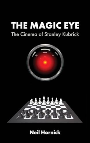 The Magic Eye: The Cinema of Stanley Kubrick by Neil Hornick | Goodreads